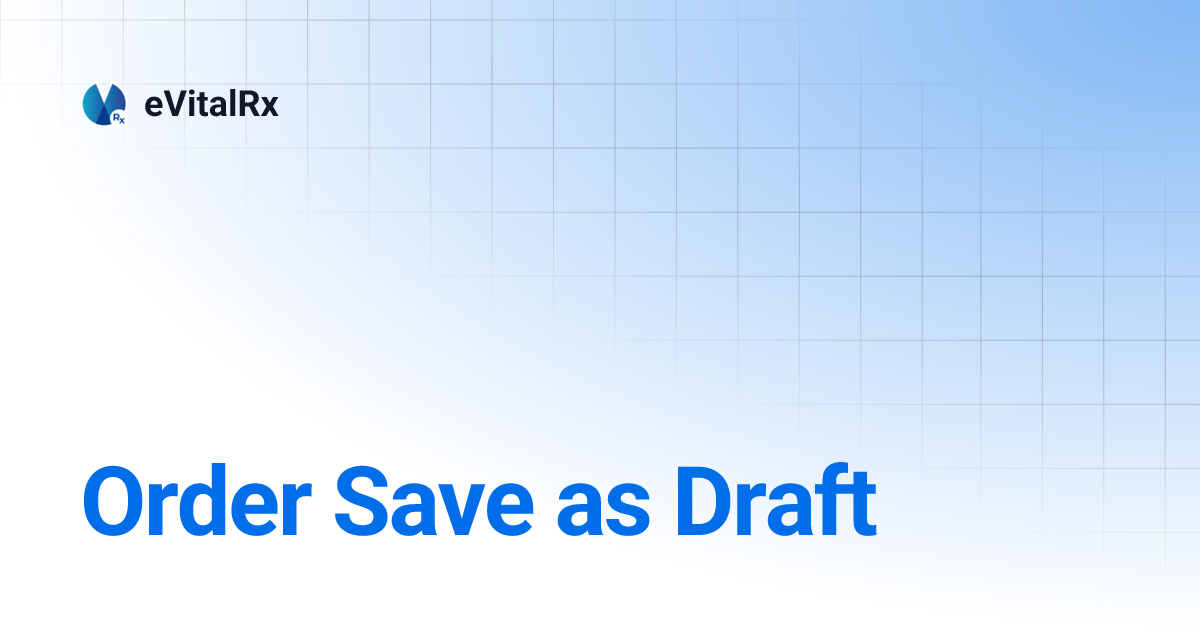 Order Save as Draft | eVitalRx